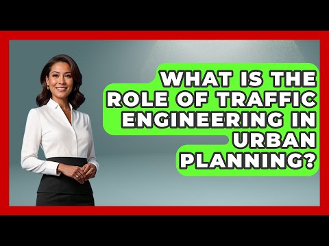 What Is the Role of Traffic Engineering in Urban Planning? - Civil Engineering Explained