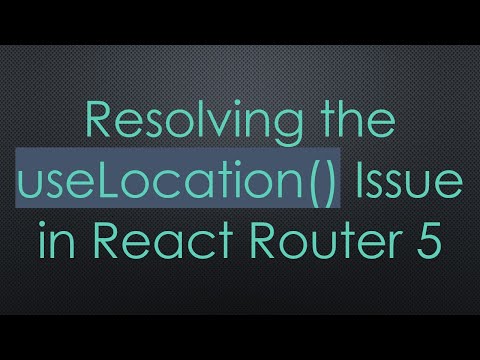 Resolving the useLocation() Issue in React Router 5