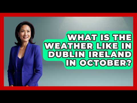 What Is The Weather Like In Dublin Ireland In October? - Western Europe Explorer