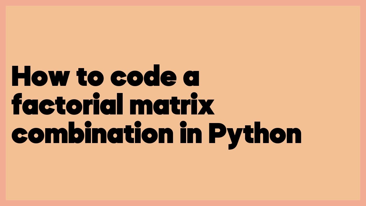 How to code a factorial matrix combination in Python  (1 answer)