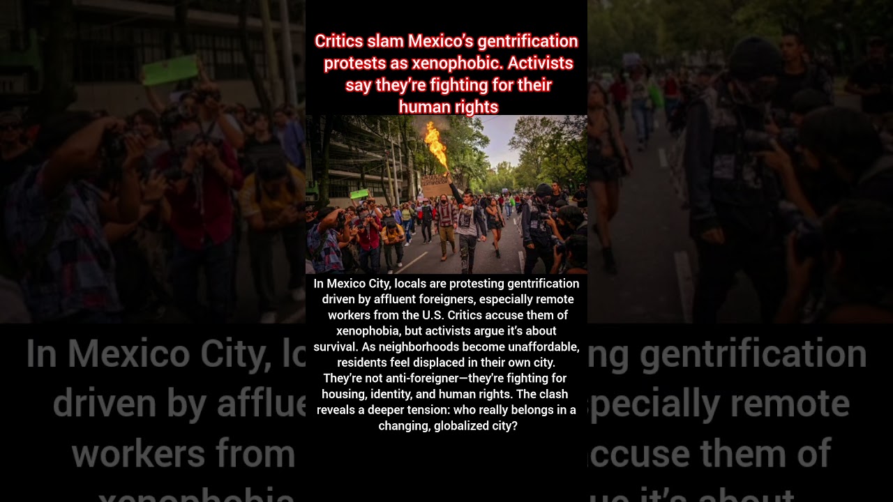 Critics slam Mexico’s gentrification protests as xenophobic.  fighting for their human rights