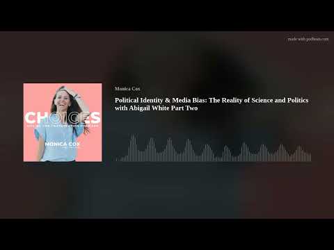 Political Identity & Media Bias: The Reality of Science and Politics with Abigail White Part Two