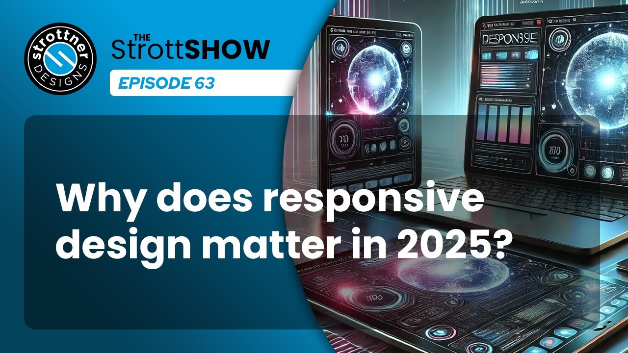 The StrottSHOW 63 - Why Does Responsive Design Matter in 2025?