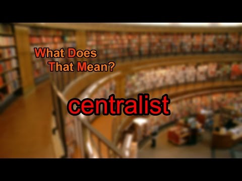 What does centralist mean?