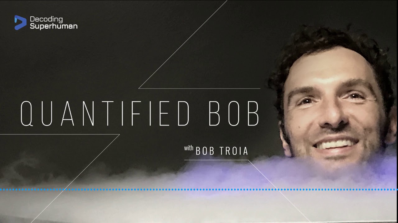 Optimizing Performance through Self-Quantification with Bob Troia (aka Quantified Bob)
