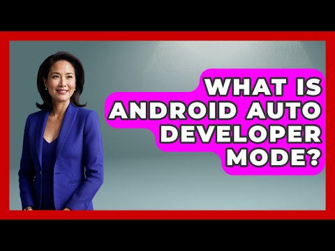 What Is Android Auto Developer Mode? - Big Truck Lovers