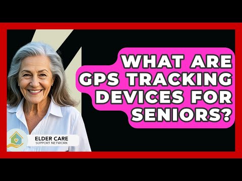 What Are GPS Tracking Devices For Seniors? - Elder Care Support Network