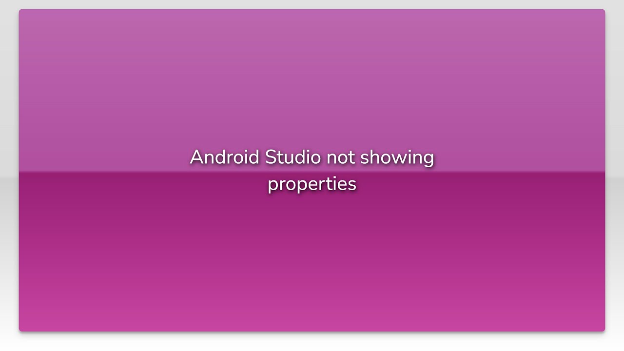 Android Studio not showing properties