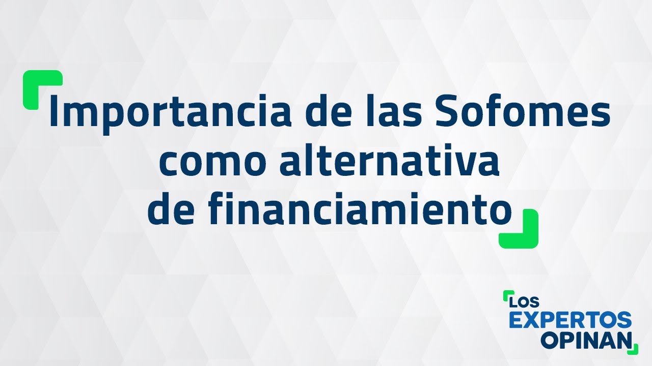 Importancia de las Sofomes como alternativa de financiamiento