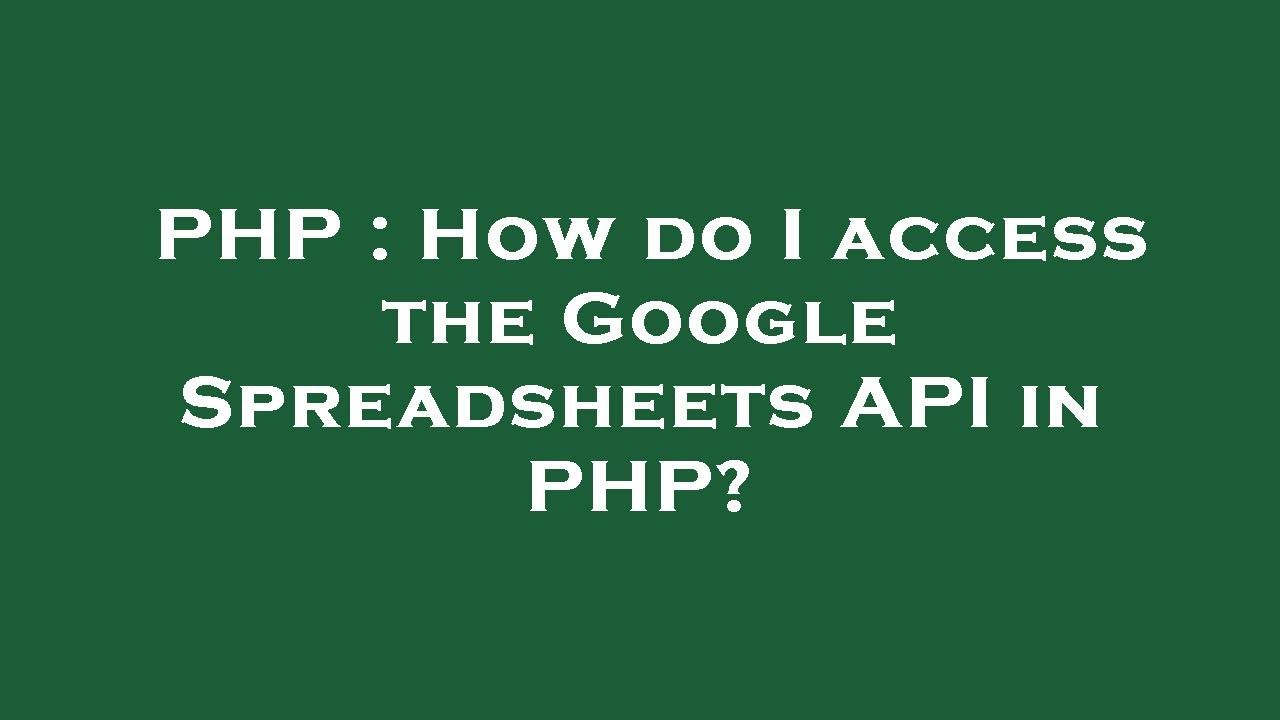 PHP : How do I access the Google Spreadsheets API in PHP?