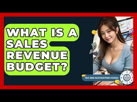 What Is A Sales Revenue Budget? - Tax and Accounting Coach