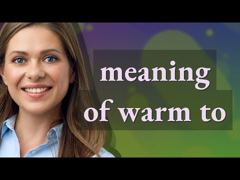 Warm to | meaning of Warm to