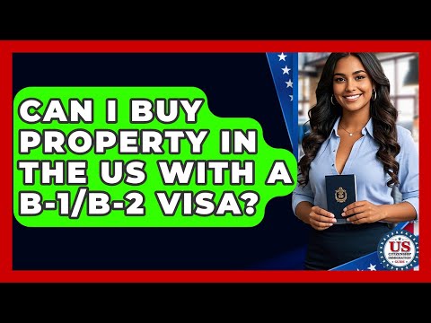 Can I Buy Property In The US With A B-1/B-2 Visa? - US Citizenship Immigration Guide