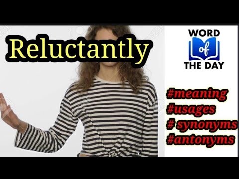 word of the day ( reluctantly ) meaning,usages,synonyms,antonyms