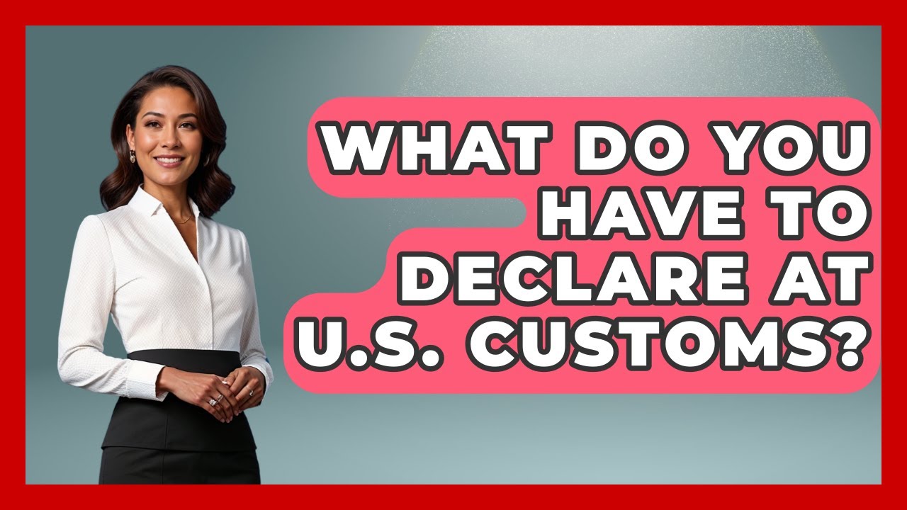 What Do You Have To Declare At U.S. Customs? - US Citizenship Immigration Guide