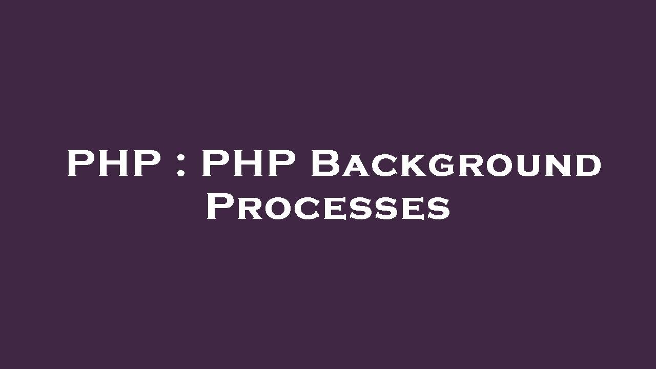 PHP : PHP Background Processes