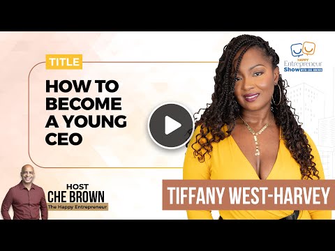 Tiffany West-Harvey | How To Become A Young CEO | Happy Entrepreneur Show | Che Brown