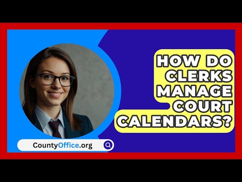 How Do Clerks Manage Court Calendars? - CountyOffice.org