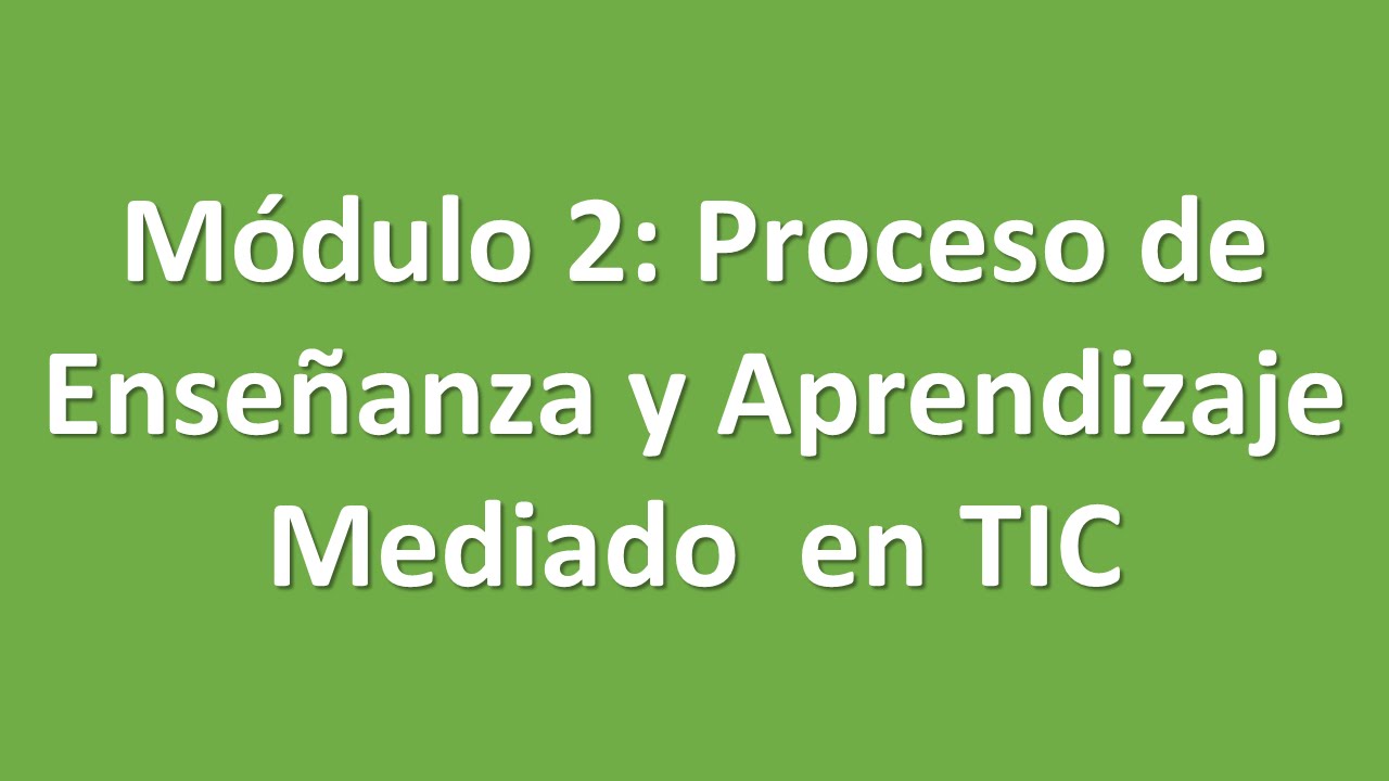 Módulo 2 - Proceso de Enseñanza y Aprendizaje Mediado en TIC - MSc. Carla Decoud
