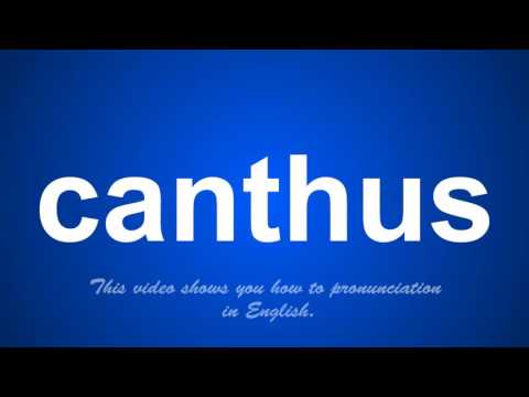 the correct pronunciation of canthus in English.