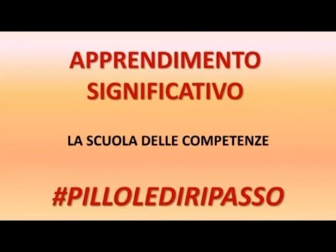 APPRENDIMENTO SIGNIFICATIVO E SCUOLA DELLE COMPETENZE - #pillolediripasso