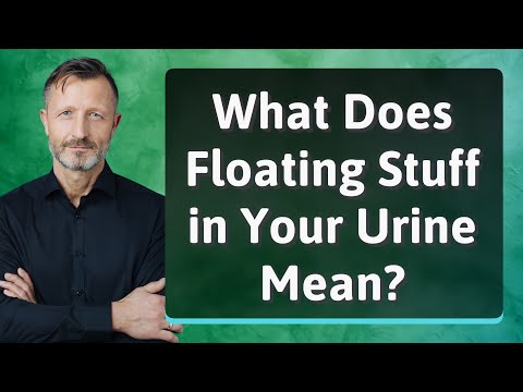 What Does Floating Stuff in Your Urine Mean?