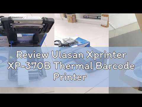 Review Ulasan Xprinter XP-370B Thermal Barcode Printer
