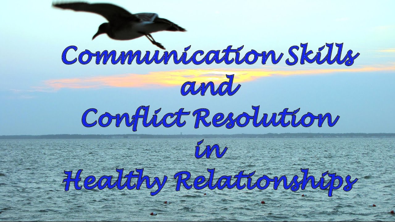 Communication Skills and Conflict Resolution in Healthy Relationships