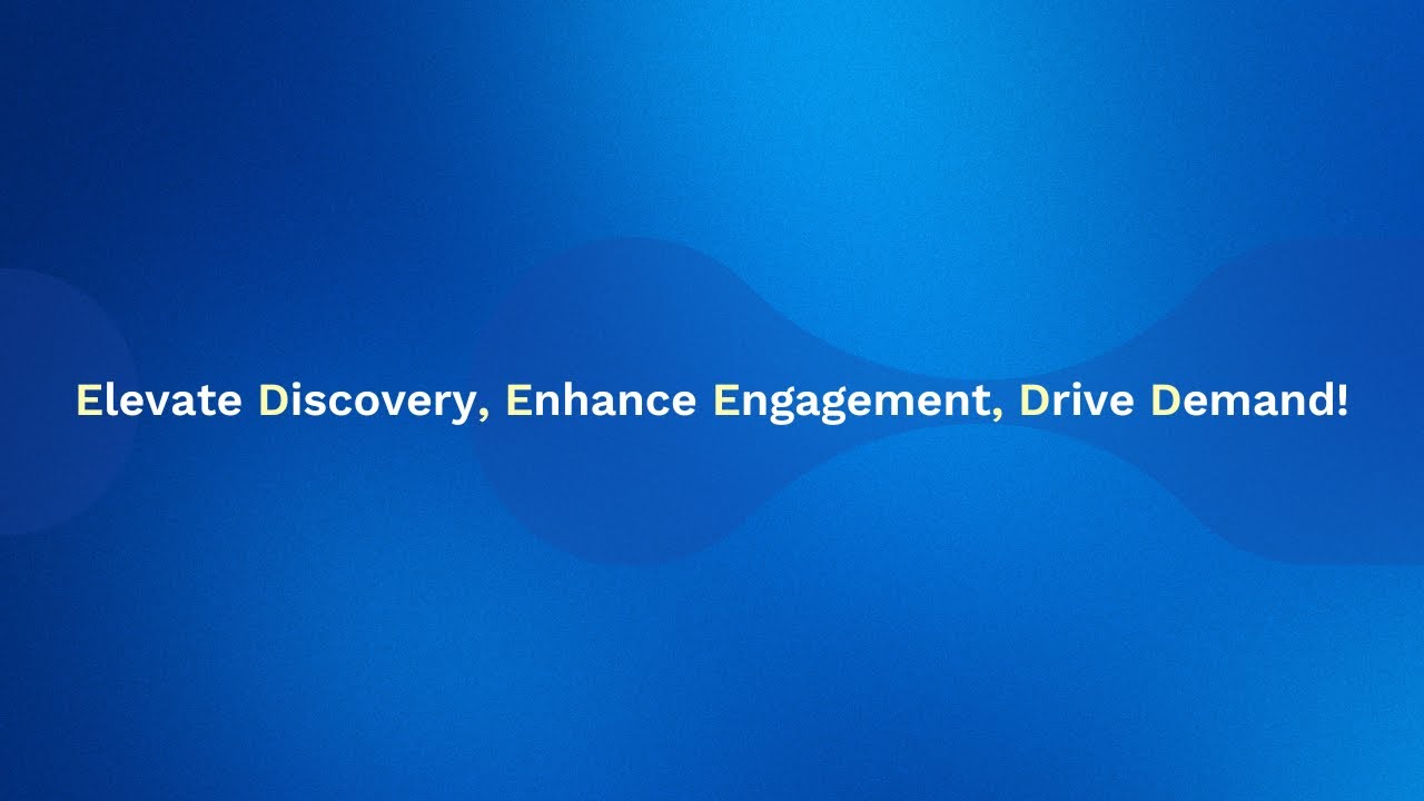 Elevate Discovery, Enhance Engagement, Drive Demand!