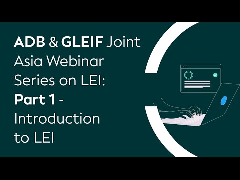 Recording: ADB-GLEIF Joint Asia Webinar Series on LEI: Part 1 - Introduction to LEI