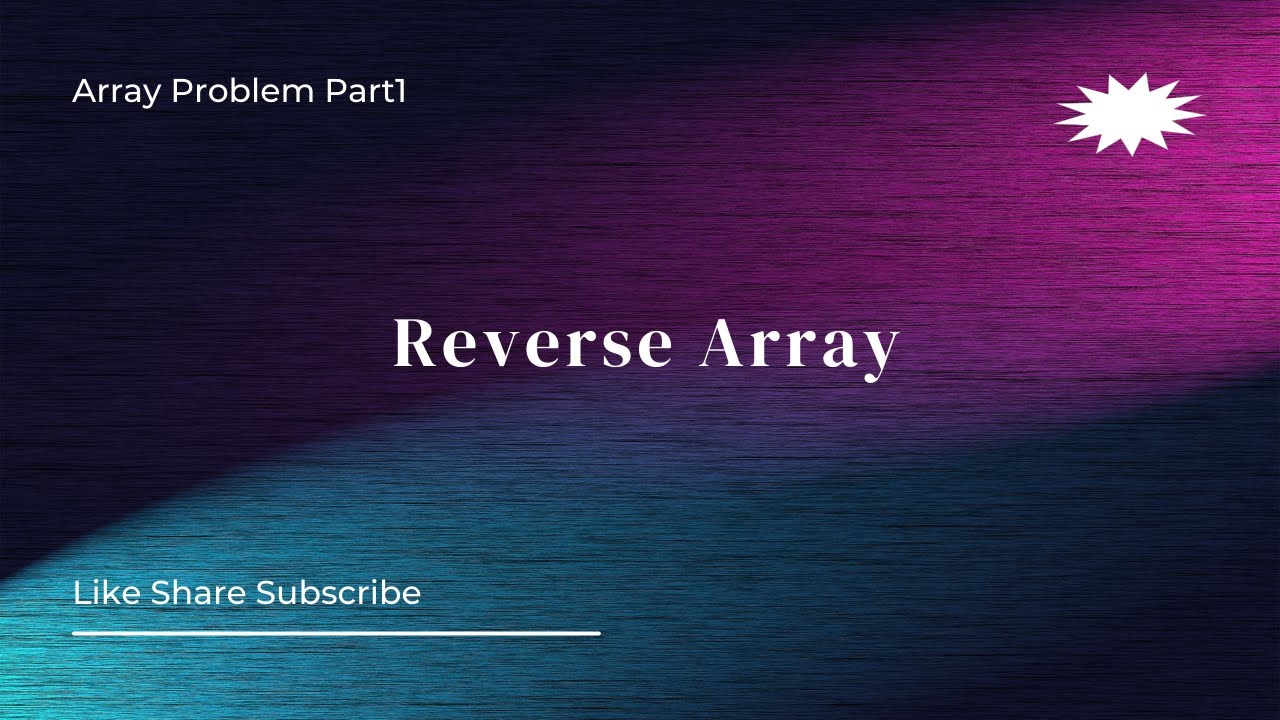 Reverse Array (Array Problem Part 1) :-(Explanation+Code)