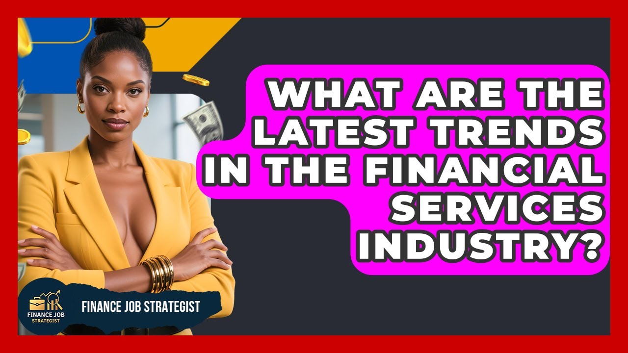What Are the Latest Trends in the Financial Services Industry? - Finance Job Strategist