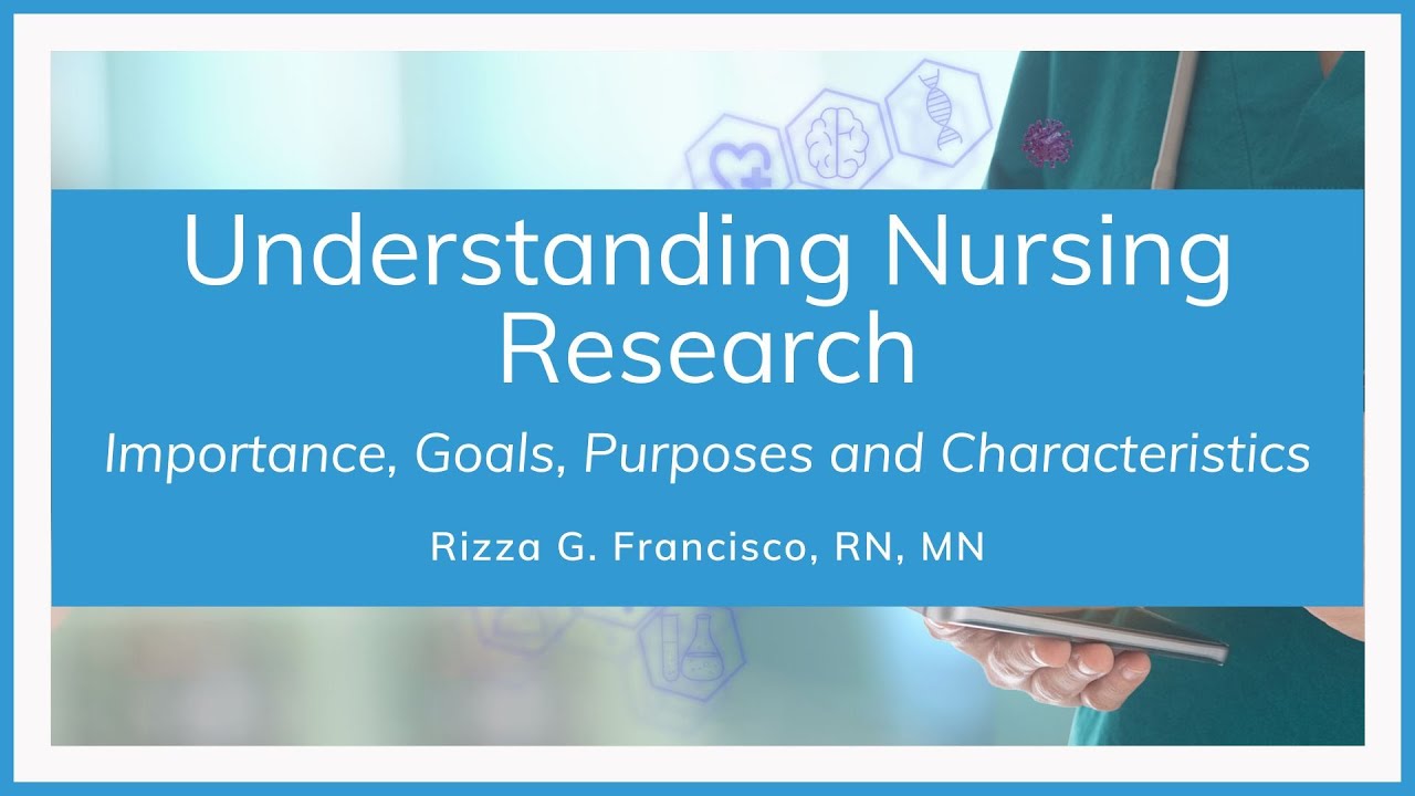 Understanding Nursing Research: Importance, Goals, Purposes and Characteristics