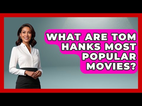 What Are Tom Hanks Most Popular Movies? - The Rich And Famous Files