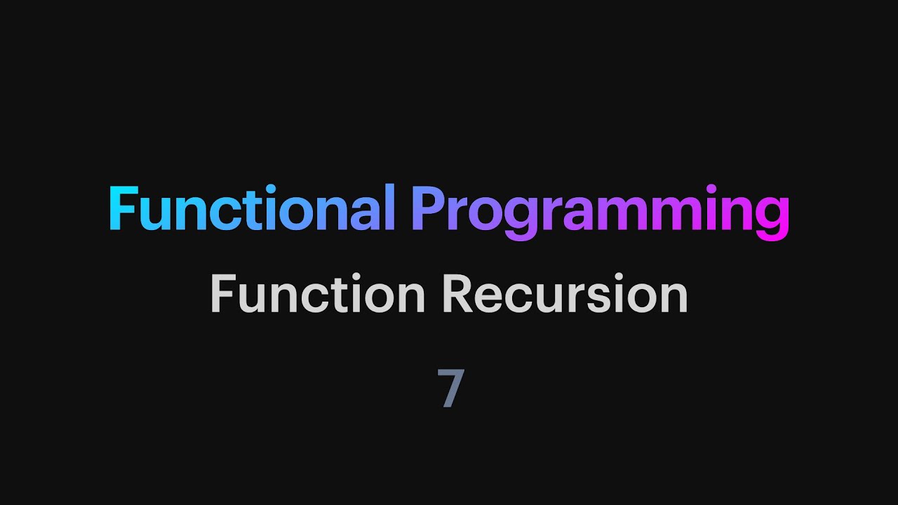 Functional Programming - 07: Function Recursion