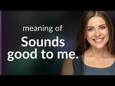 Unlocking the Meaning of "Sounds Good to Me"
