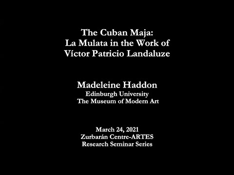 RECORDING: Madeleine Haddon (University Of Edinburgh), ‘The Cuban Maja ...