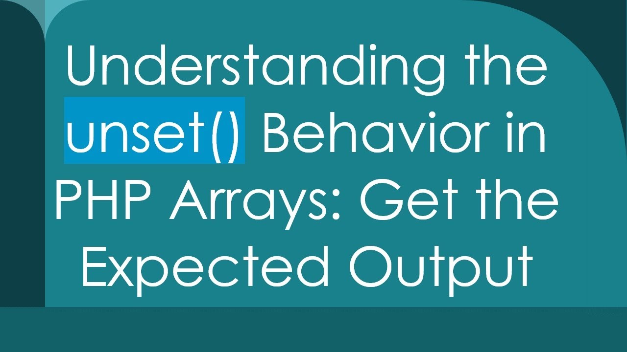 Understanding the unset() Behavior in PHP Arrays: Get the Expected Output