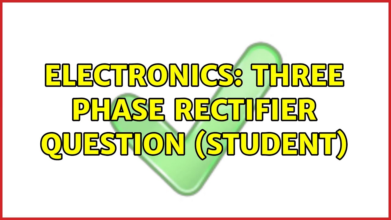 Electronics: Three Phase Rectifier Question (student)