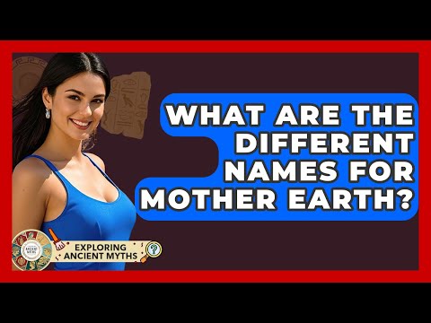 What Are The Different Names For Mother Earth? - Exploring Ancient Myths