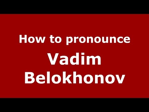 How to pronounce Vadim Belokhonov (Russian/Russia) - PronounceNames.com