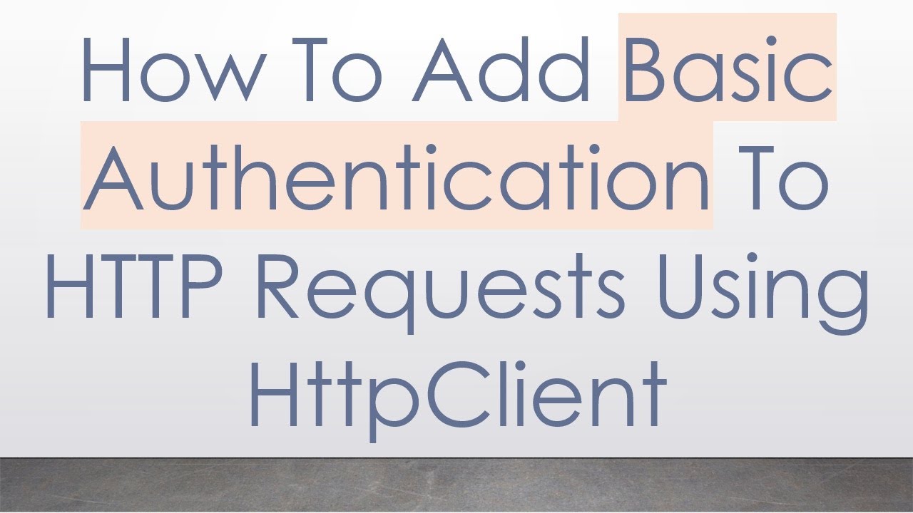 How To Add Basic Authentication To HTTP Requests Using HttpClient