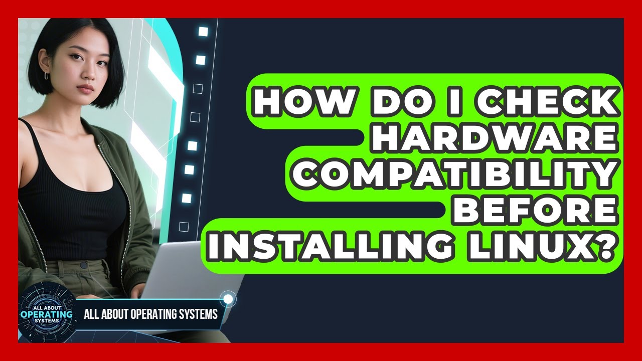 How Do I Check Hardware Compatibility Before Installing Linux? - All About Operating Systems