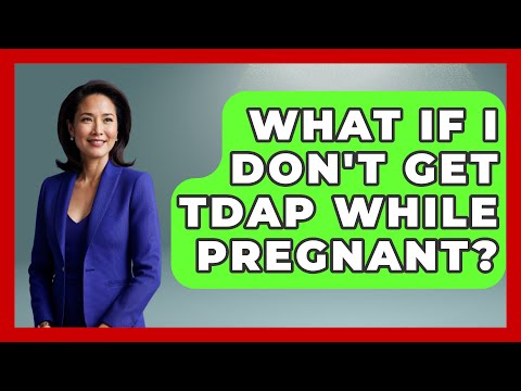 What If I Don't Get Tdap While Pregnant? - Women's Health and Harmony