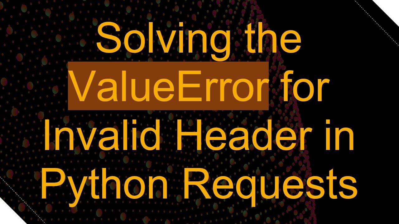 Solving the ValueError for Invalid Header in Python Requests