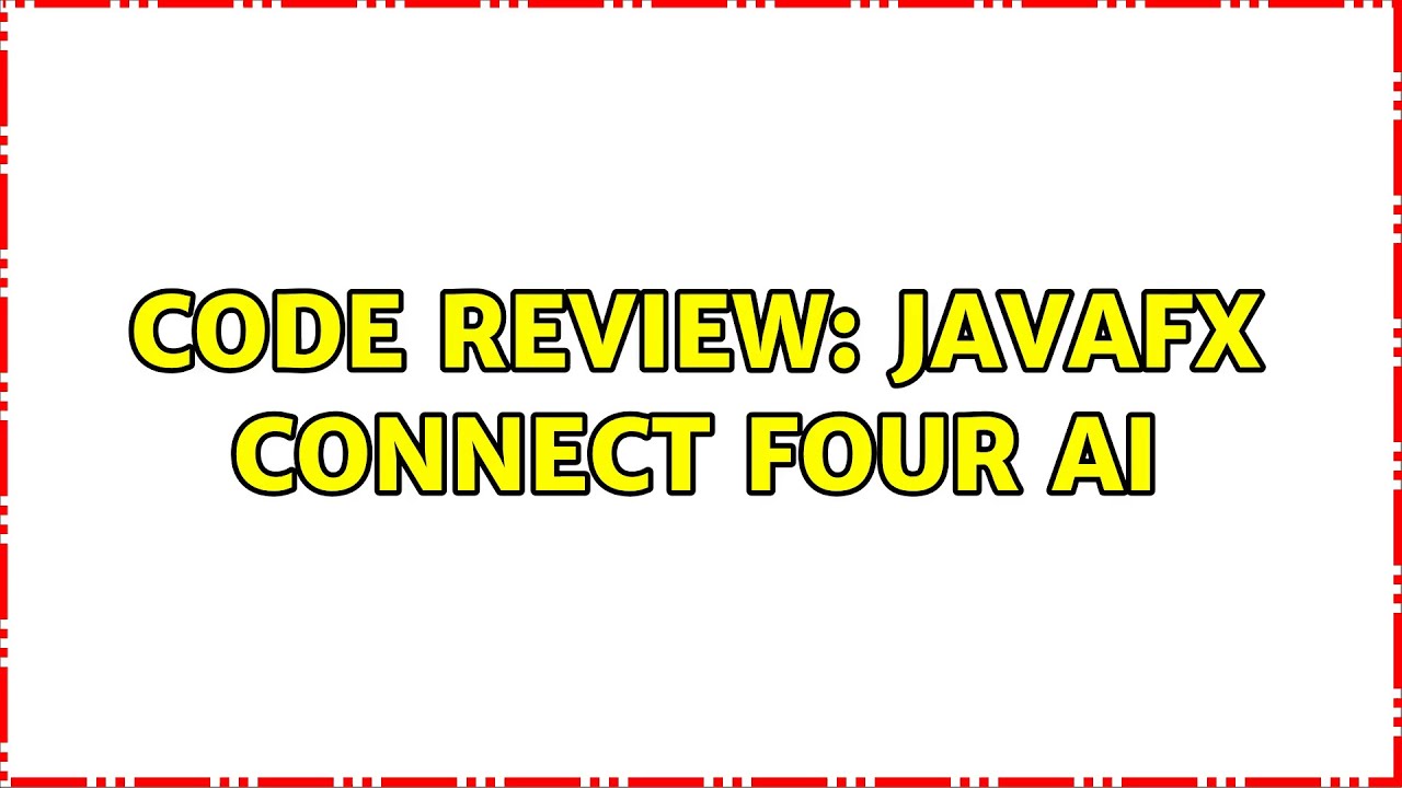 Code Review: JavaFX Connect Four AI