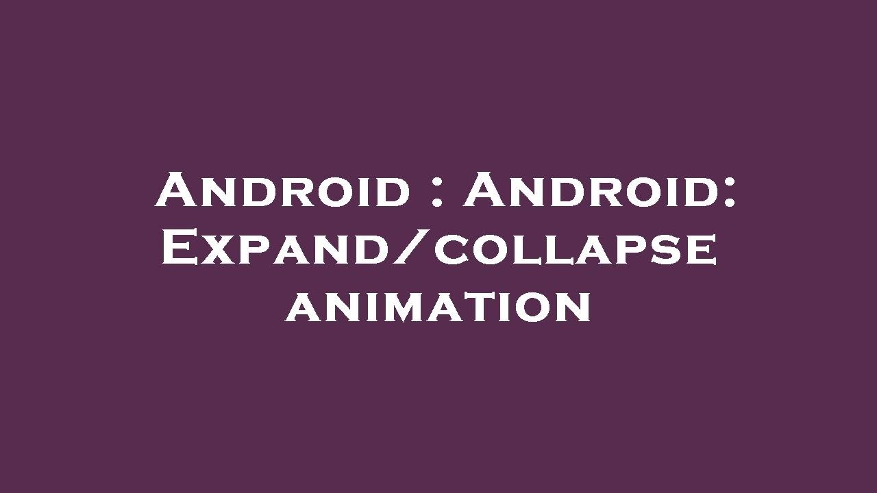 Android : Android: Expand/collapse animation