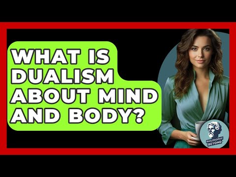What Is Dualism About Mind And Body? - Philosophy Beyond
