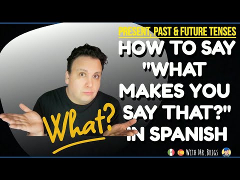 How to say What makes you say that in Spanish?