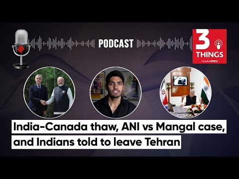 India-Canada thaw, ANI vs Mangal case, and Indians told to leave Tehran